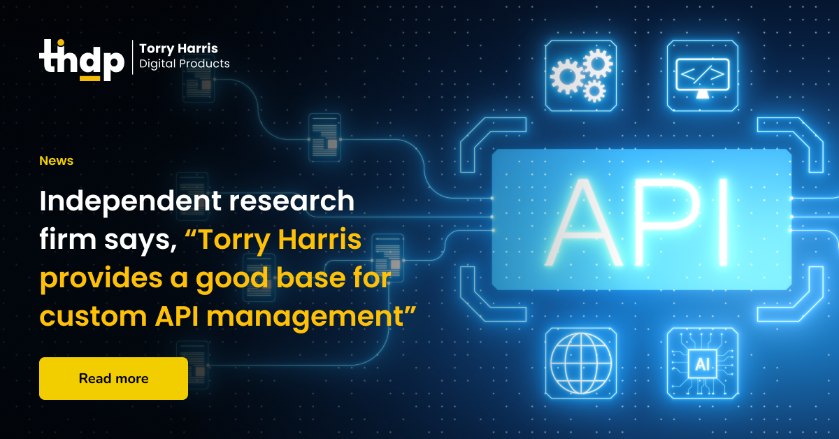 Independent research firm says “Torry Harris provides a good base for custom API management”